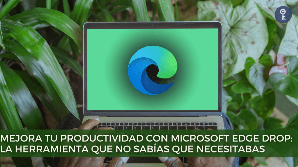 Mejora tu productividad con Microsoft Edge Drop: La herramienta que no ...